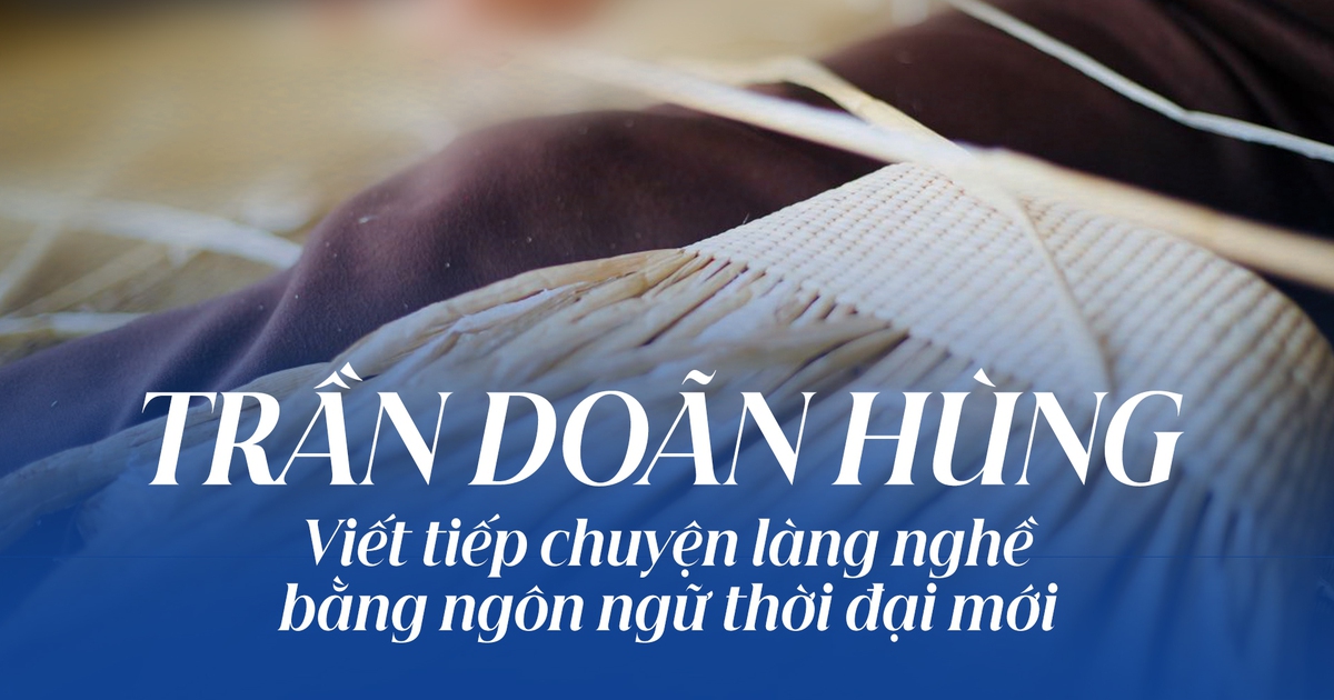 Tran Doan Hung: Continuing the story of traditional craft villages in ...