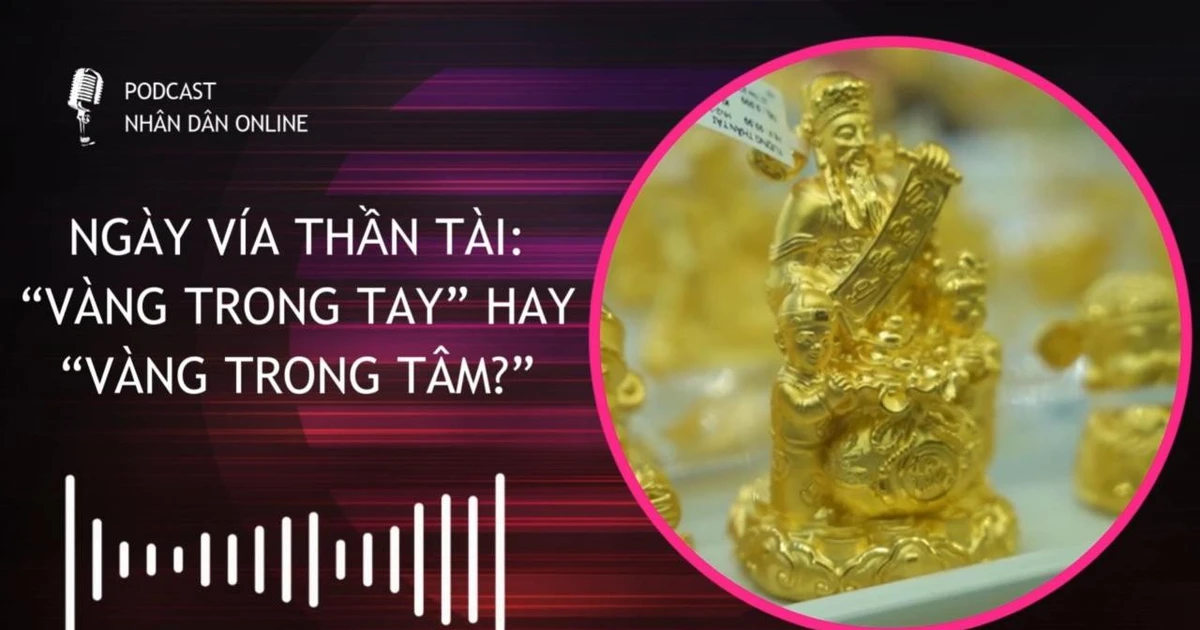 [Podcast] Ngày vía Thần Tài: “Vàng trong tay” hay “Vàng trong tâm?”