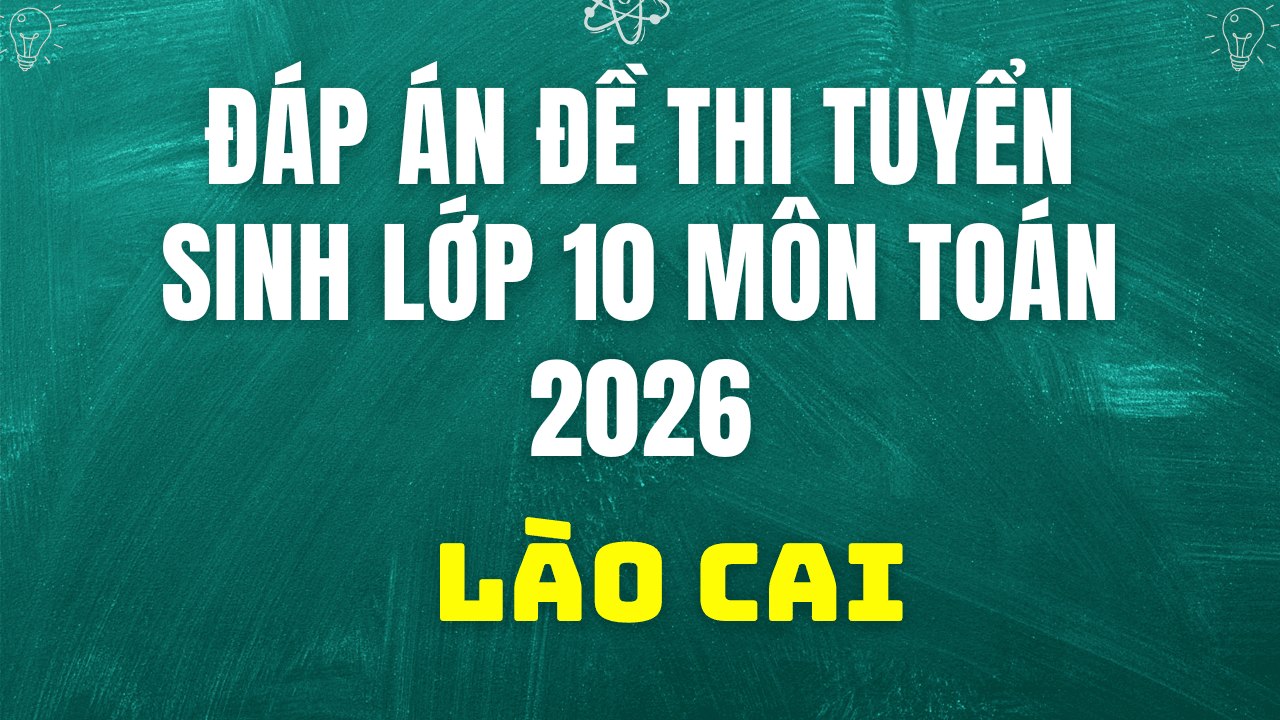Answer key for the 2026 Lao Cai Grade 10 entrance exam in Mathematics.